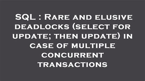 Sql Rare And Elusive Deadlocks Select For Update Then Update In