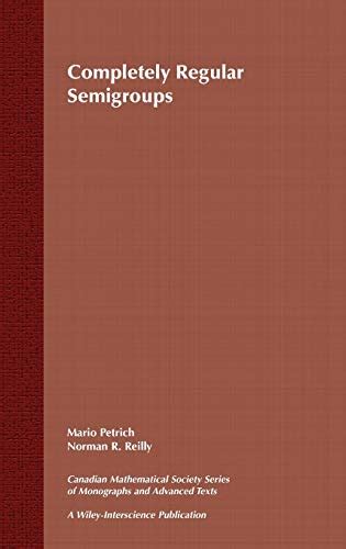 Completely Regular Semigroups Wiley Interscience And Canadian Mathematics Series Of Monographs