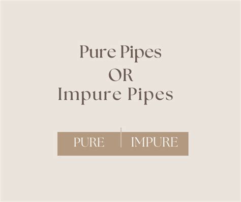 Pure Pipes Vs Impure Pipes