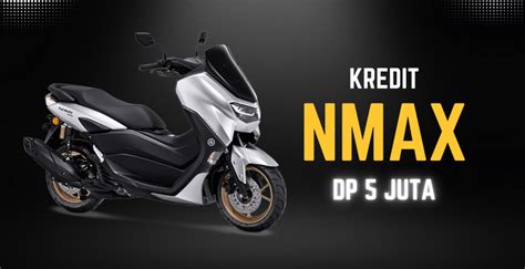 Kredit Motor Nmax Dp Juta Tabel Simulasi Cicilan Per Bulan