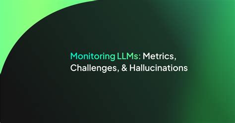 monitoring llms metrics challenges and hallucinations