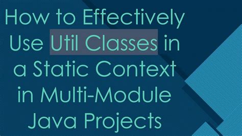 How To Effectively Use Util Classes In A Static Context In Multi Module Java Projects Youtube