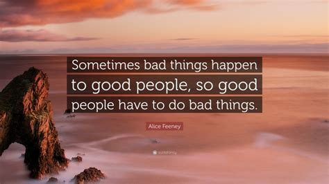 Alice Feeney Quote Sometimes Bad Things Happen To Good People So