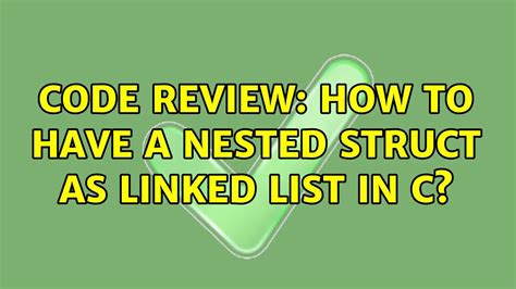 Code Review How To Have A Nested Struct As Linked List In C Youtube