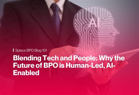 Blending Tech And People Why The Future Of Bpo Is Human Led Ai Enabled