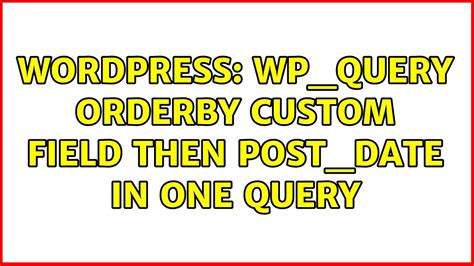 Wordpress Wpquery Orderby Custom Field Then Postdate In One Query
