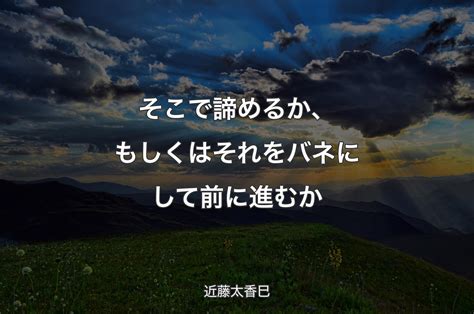 そこで諦めるか、もしくはそれをバネにして前に進むか 近藤太香巳