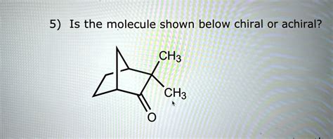 5 Is The Molecule Shown Below Chiral Or Achiral