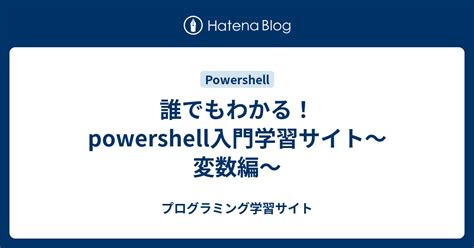 誰でもわかる！powershell入門学習サイト〜変数編〜 プログラミング学習サイト