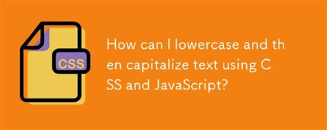 如何使用 Css 和 Javascript 將文字小寫然後大寫？ Css教學 Php中文網