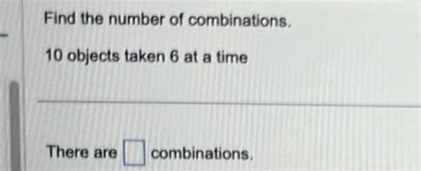 Answered Find The Number Of Combinations 10 Objects Taken 6 At A Time