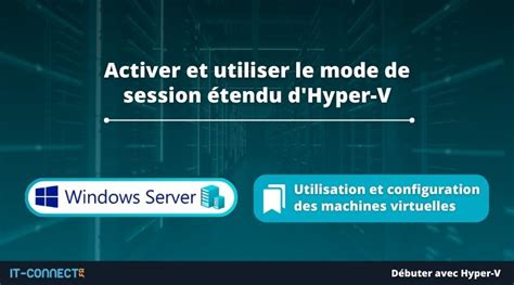 Hyper V Activer Et Utiliser Le Mode De Session étendu