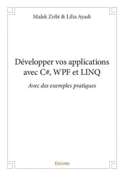 Développer Vos Applications Avec C Wpf Et Linq Avec Des Exemples Pratiques Broché Malek