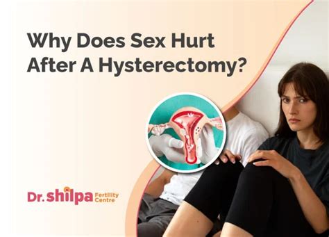Why Does Sex Hurt After A Hysterectomy How To Deal With The Pain