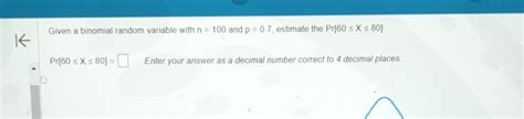 Solved Given A Binomial Random Variable With N 100 And Chegg