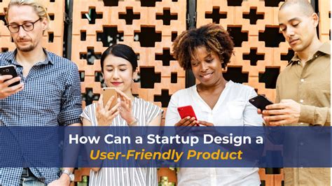 How Can A Startup Design A User Friendly Product