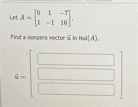 Solved Let A [011−1−716] Find A Nonzero Vector U In Nul A