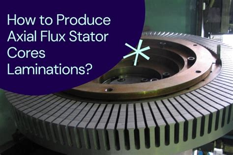 How To Produce Axial Flux Stator Cores Laminations Lammotor