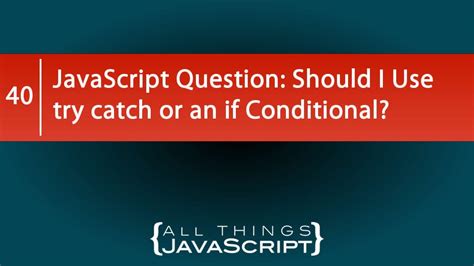 javascript question should i use try catch or an if conditional youtube