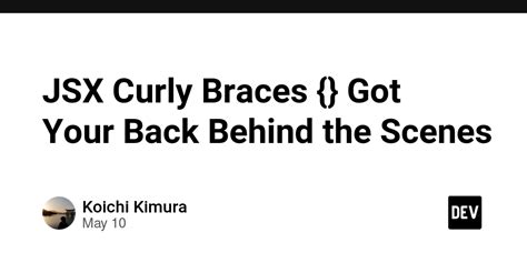 Jsx Curly Braces Got Your Back Behind The Scenes Dev Community