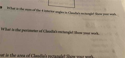 What Is The Sum Of The 4 Interior Angles In Claudias Rectangle Show Your Work What Is [math]