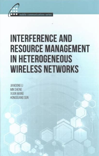 Interference And Resource Management In Heterogeneous Wireless Networks By Hongguang Sun Xijun
