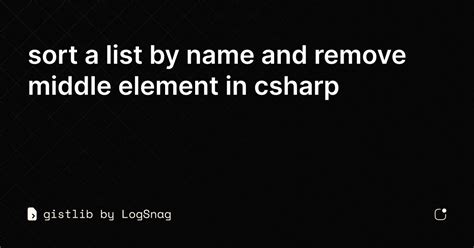 gistlib sort a list by name and remove middle element in csharp
