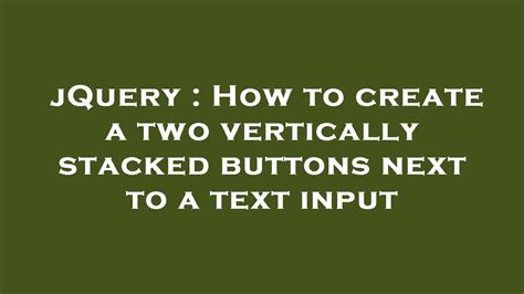 Jquery How To Create A Two Vertically Stacked Buttons Next To A Text Input Youtube