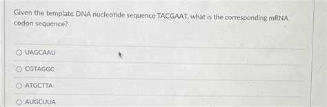 Solved Given The Template Dna Nucleotide Sequence Tacgaat