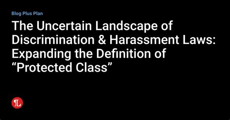 The Uncertain Landscape Of Discrimination And Harassment Laws Expanding