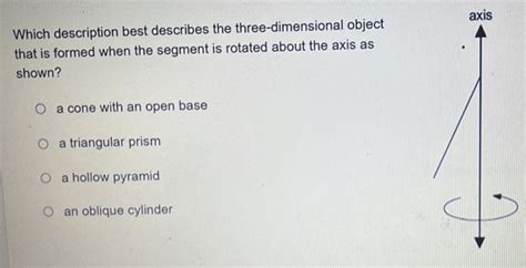 solved which description best describes the three dimensional object that is formed when the