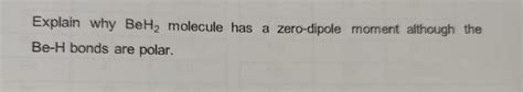 Solved Explain Why Beh2 Molecule Has A Zero Dipole Moment