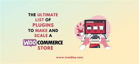The Ultimate List Of Plugins To Make And Scale A Fully Functional WooCommerce Store