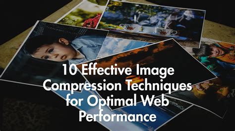 10 Effective Image Compression Techniques For Optimal Web Performance