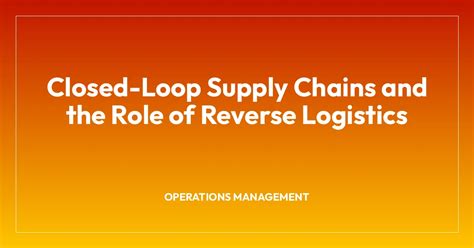 Closed Loop Supply Chains And The Role Of Reverse Logistics • Slm Self Learning Material For Mba