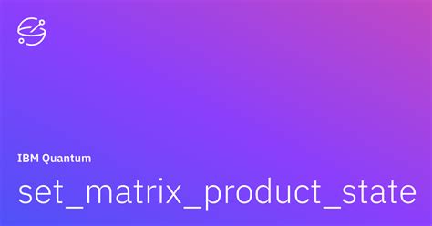Setmatrixproductstate Ibm Quantum Documentation