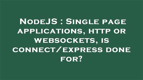 Nodejs Single Page Applications Or Websockets Is Connect