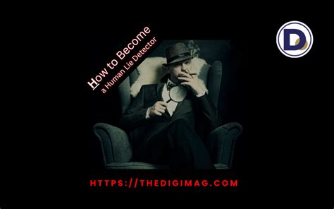 How To Become A Human Lie Detector Expert Tips From A Former Secret Service Agent The Digi Mag