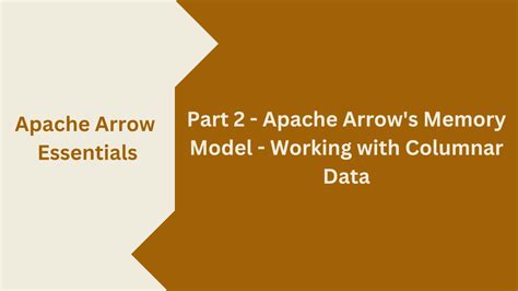 Apache Arrow Essentials Part 2 Apache Arrows Memory Model Working With Columnar Data