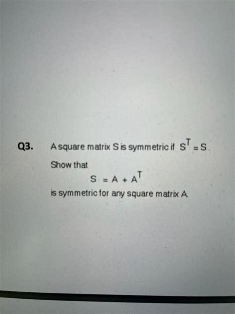 Solved Q A Square Matrix S Is Symmetric If S S Show That Chegg