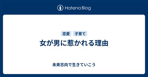 女が男に惹かれる理由 未来志向で生きていこう