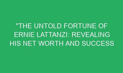 The Untold Fortune Of Ernie Lattanzi Revealing His Net Worth And Success Secrets Mrsfinley