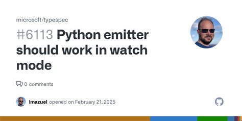 Python Emitter Should Work In Watch Mode · Issue 6113 · Microsofttypespec · Github