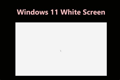 Windows 11 White Screen On Computer Fix It Now Via 10 Ways Minitool
