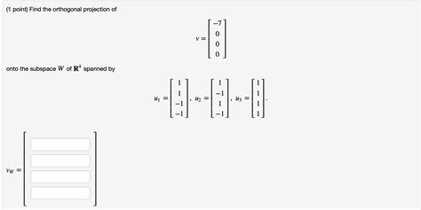 Solved 1 Point Find The Orthogonal Projection Of Onto The Chegg Com