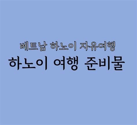 베트남 하노이 자유여행 하노이 여행코스 추천하노이 여행 준비물하노이 여행 일정표 공유 1 네이버 블로그
