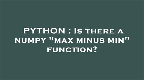 Python Is There A Numpy Max Minus Min Function Youtube