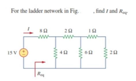 Solved For The Ladder Network In Fig Find I And Req