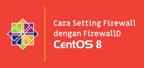 Cara Setting Firewall Dengan Firewalld Di Centos 8 • Linux And Open Source