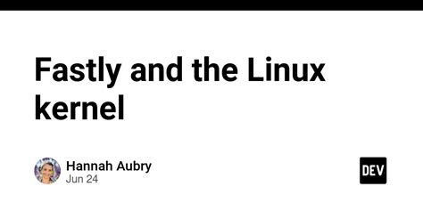 fastly and the linux kernel dev community